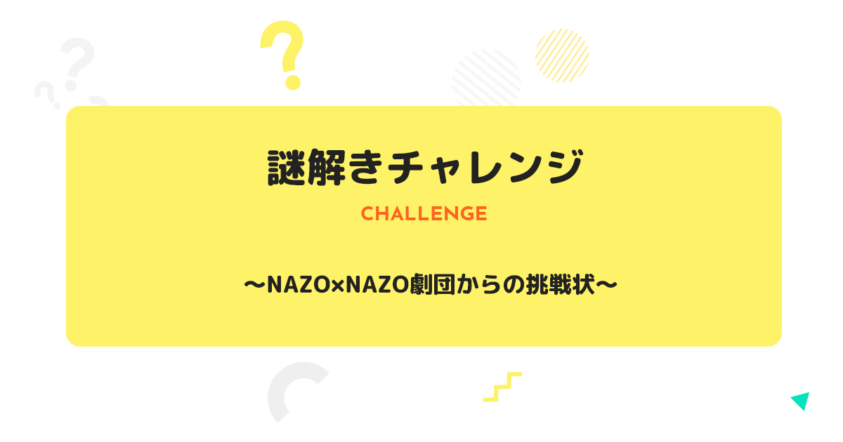 謎解きチャレンジ WEB謎 一問一答 | [リアル謎解きゲーム] NAZO×NAZO劇団（ナゾナゾ劇団）